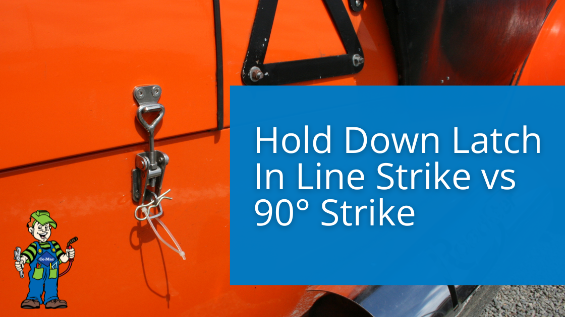 Hold Down Latch: In Line Strike Vs 90° Strike – Co-Mac